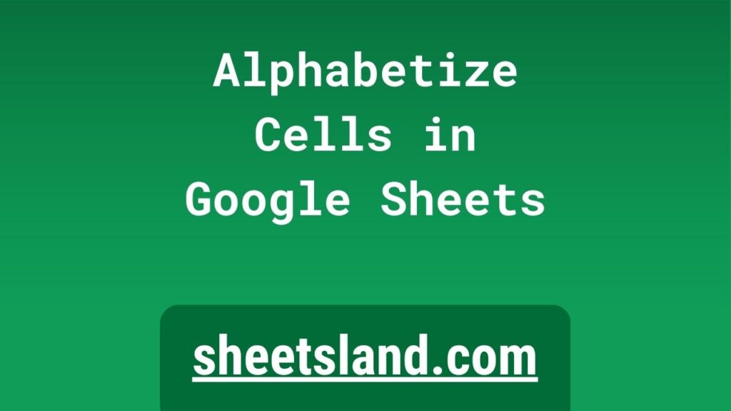 Alphabetize Cells In Google Sheets Become A Sheets Pro